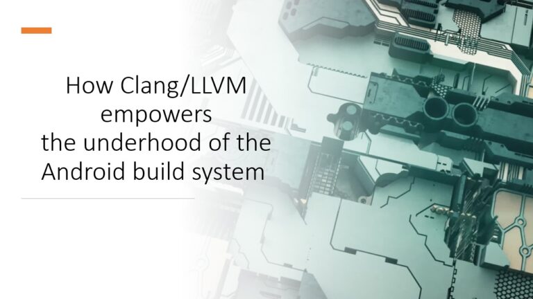 How Clang/LLVM empowers the underhood of the Android build system ...